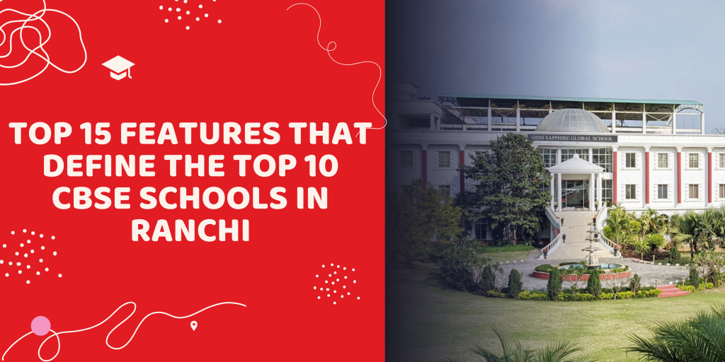 Top 15 Features That Define the Top 10 CBSE Schools in Ranchi